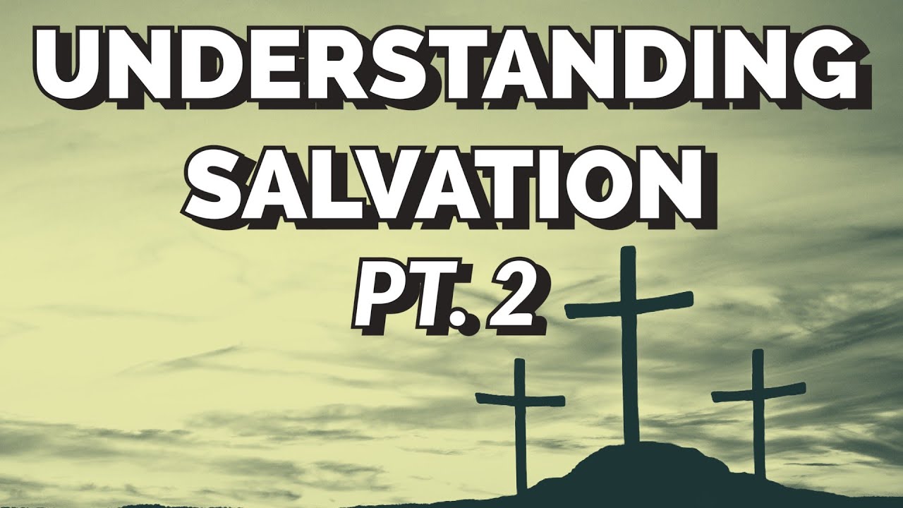 UNDERSTANDING SALVATION PT. 2 - YouTube
