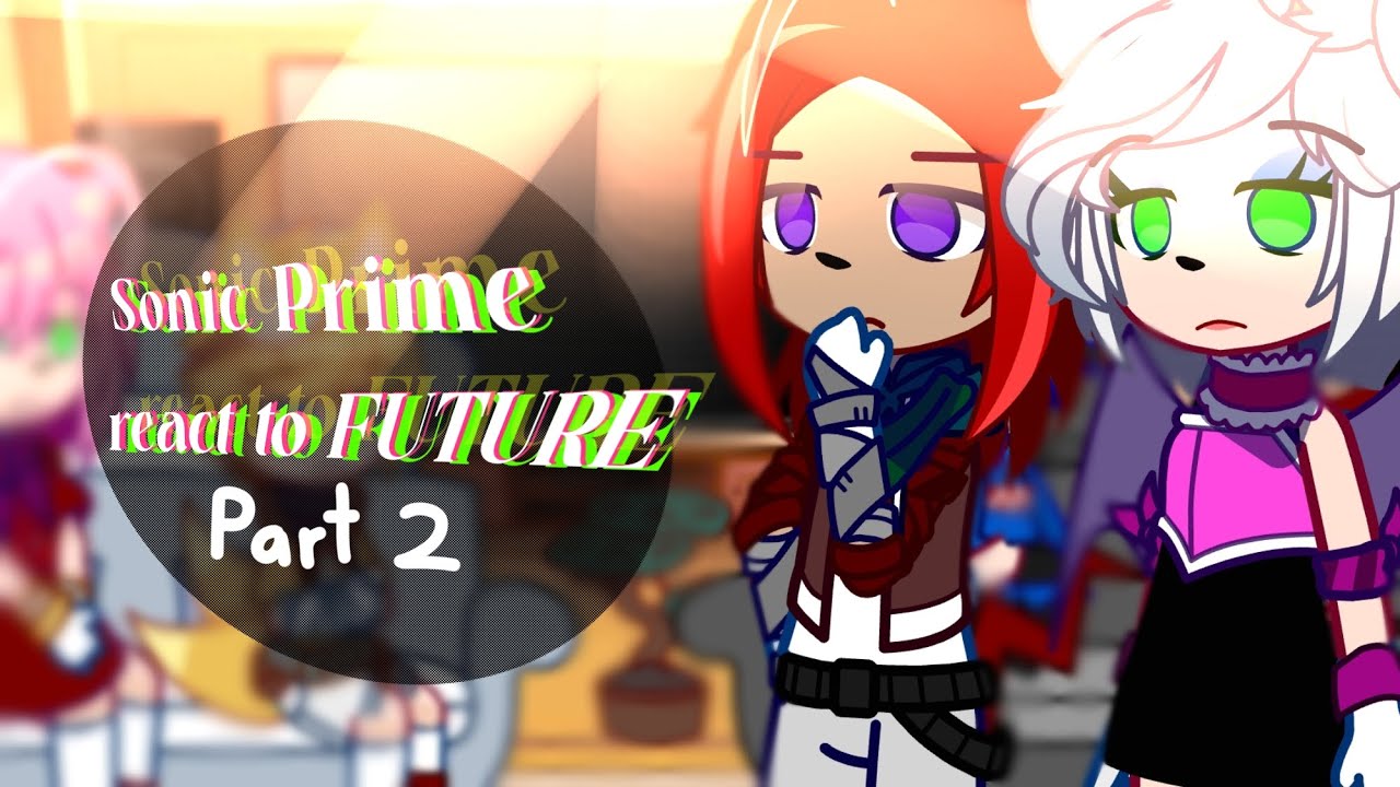 Sonic Prime react to Future / STH / 《 2/4 》 - YouTube