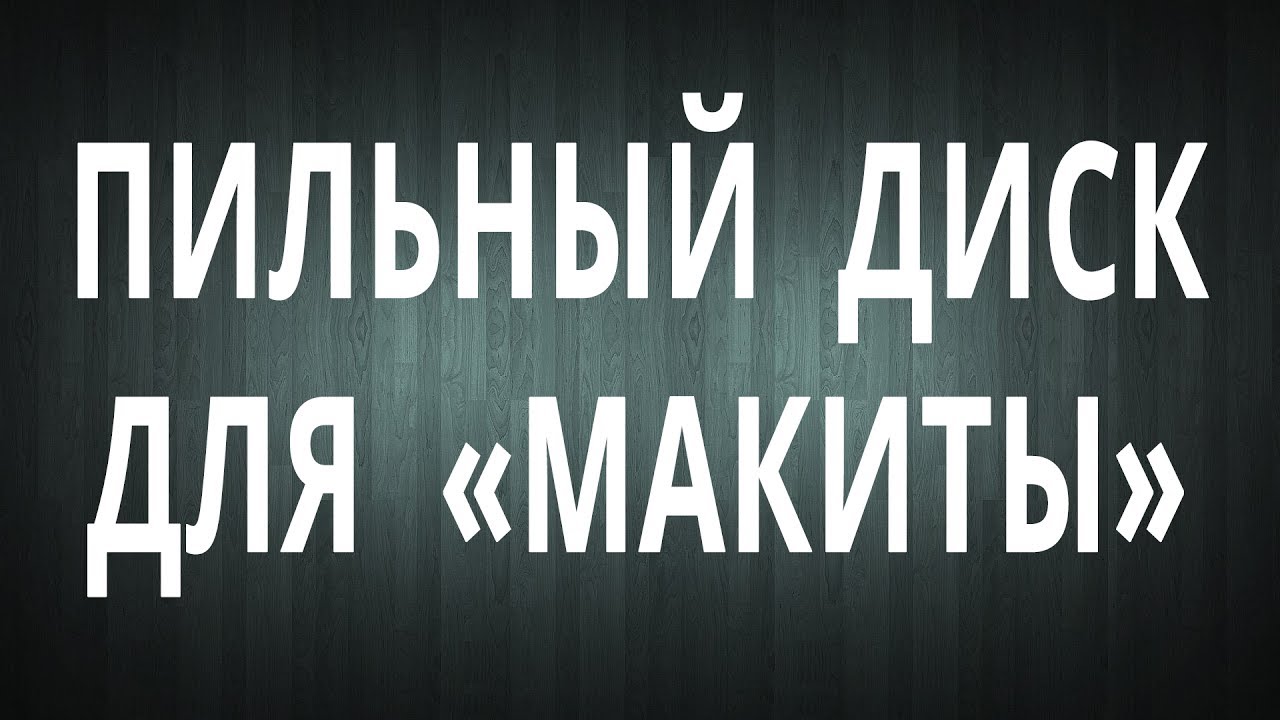 Пильный диск для Макиты - YouTube