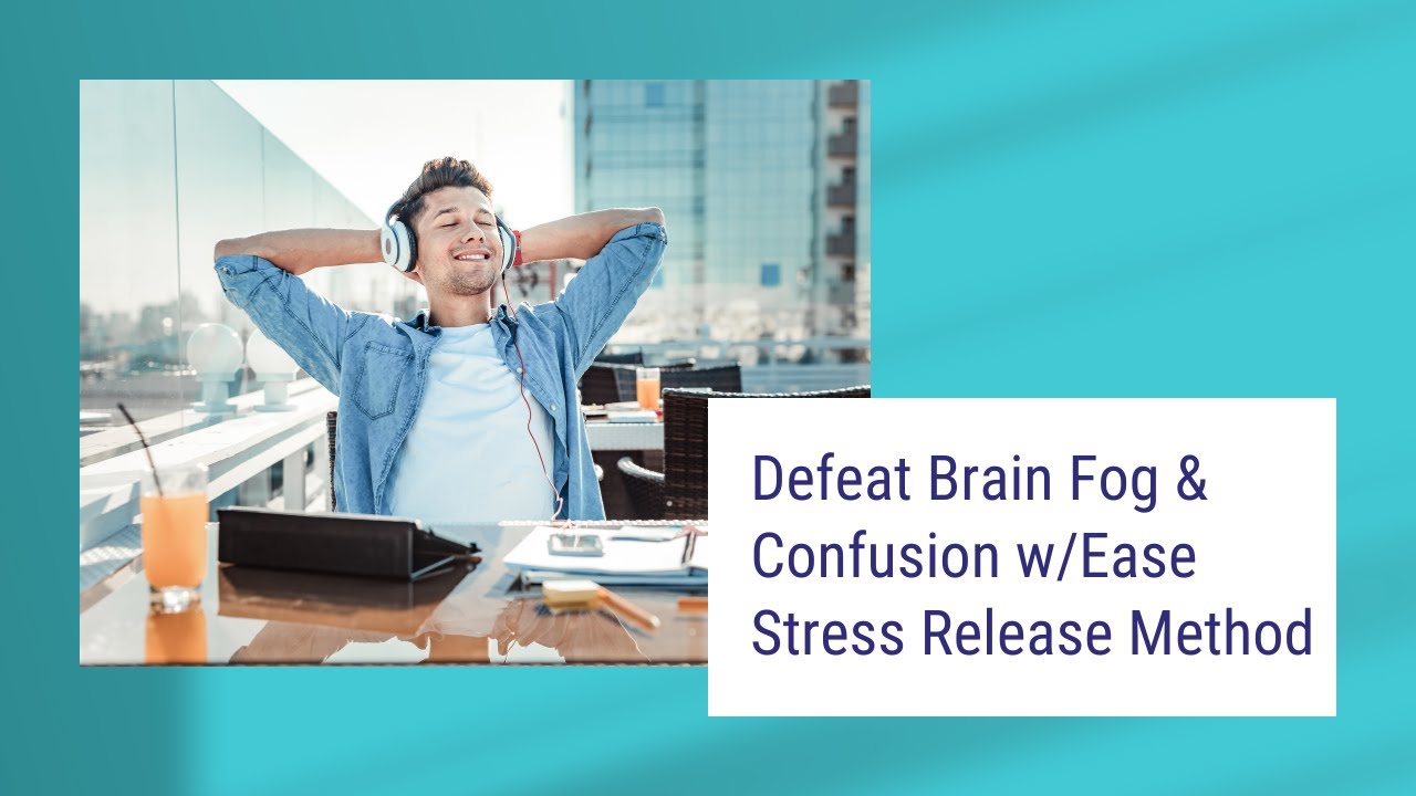 Defeat Brain Fog & Confusion with Ease Stress & Anxiety Relief - YouTube
