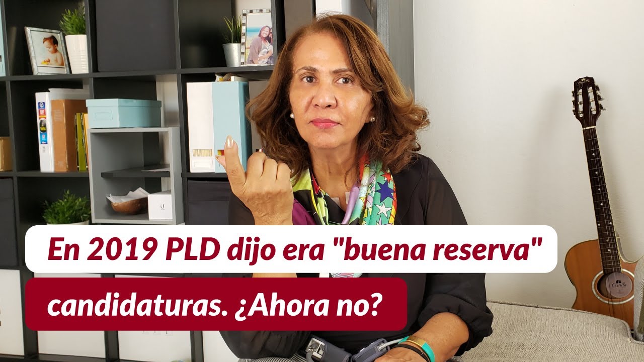 En 2019 PLD dijo era "buena reserva" candidaturas. ¿Ahora no? | Soy ...