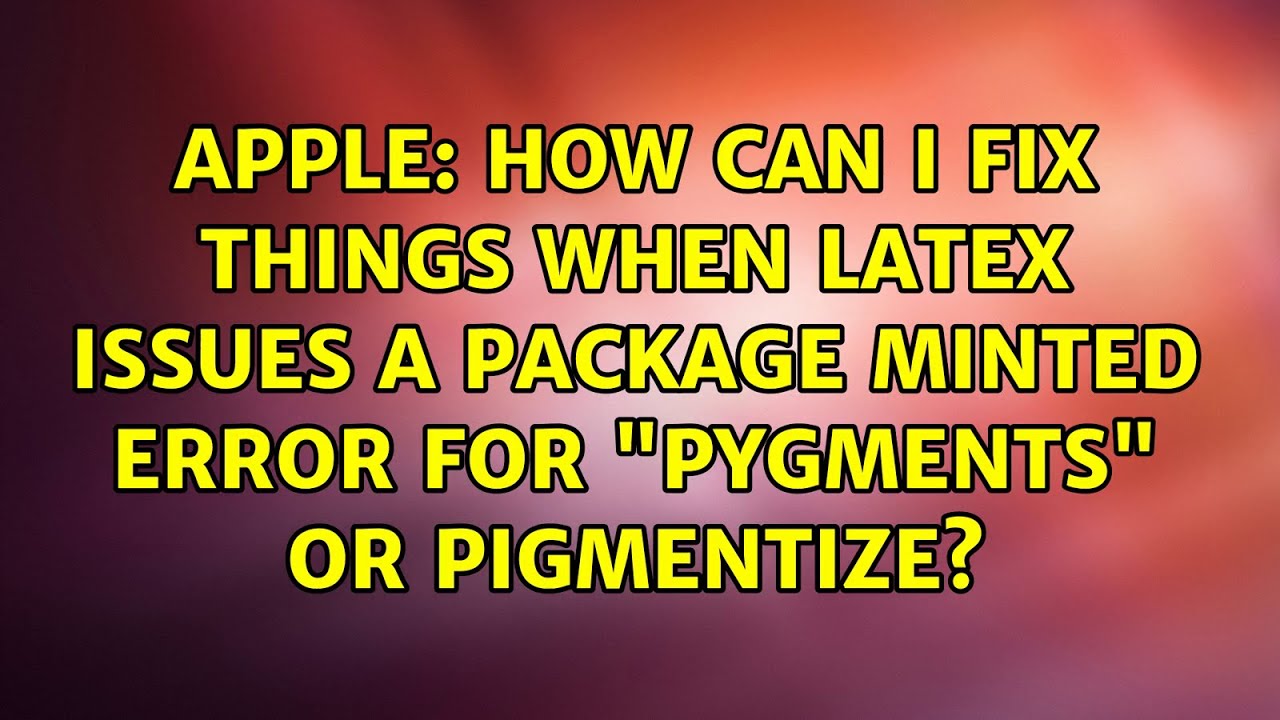 Apple: How can I fix things when LaTex issues a package minted error ...