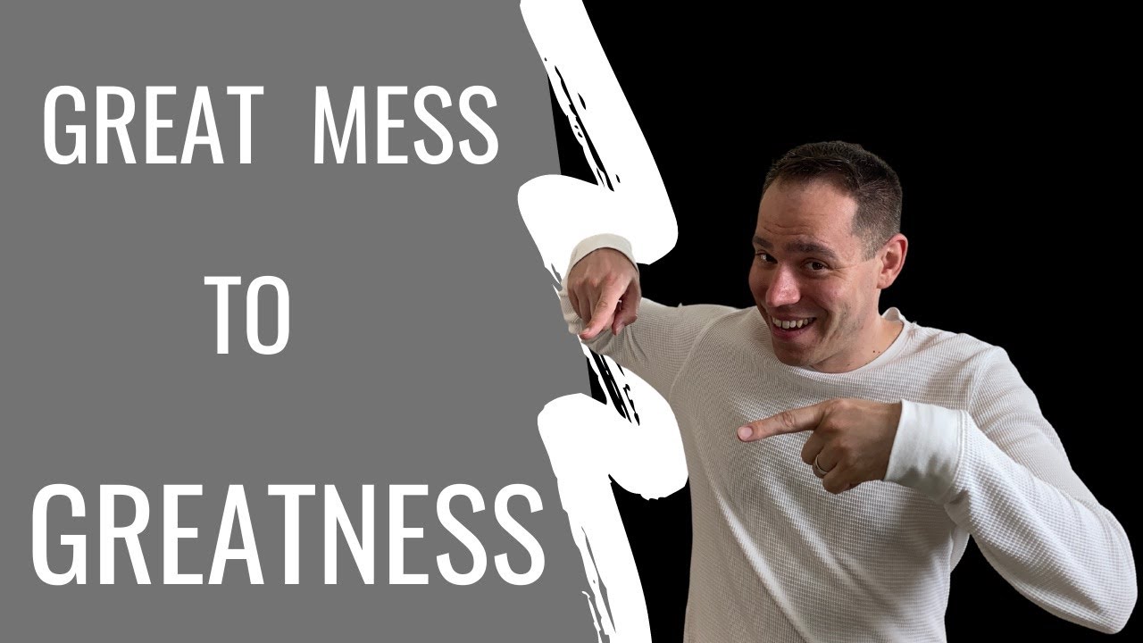 From a Great Mess to Greatness - YouTube