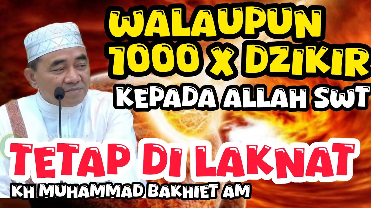 WALAUPUN 1000 KALI DZIKIR TETAP DI LAKNAT ALLAH - KH MUHAMMAD BAKHIET ...