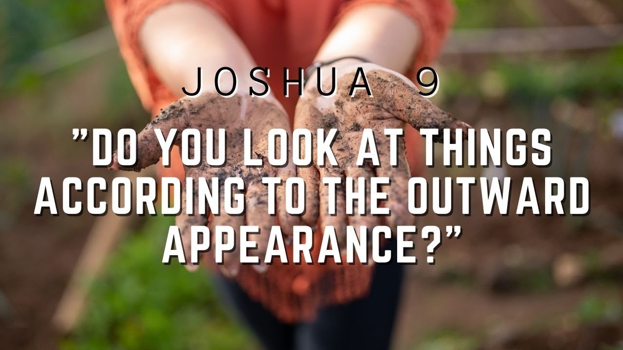 Joshua 9 - "Do you Look at Things According to the Outward Appearance ...