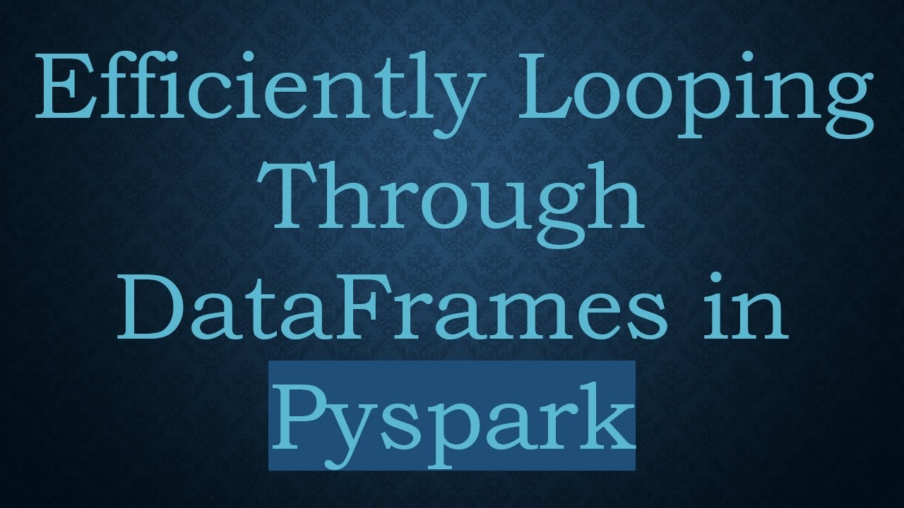 Efficiently Looping Through DataFrames in Pyspark - YouTube