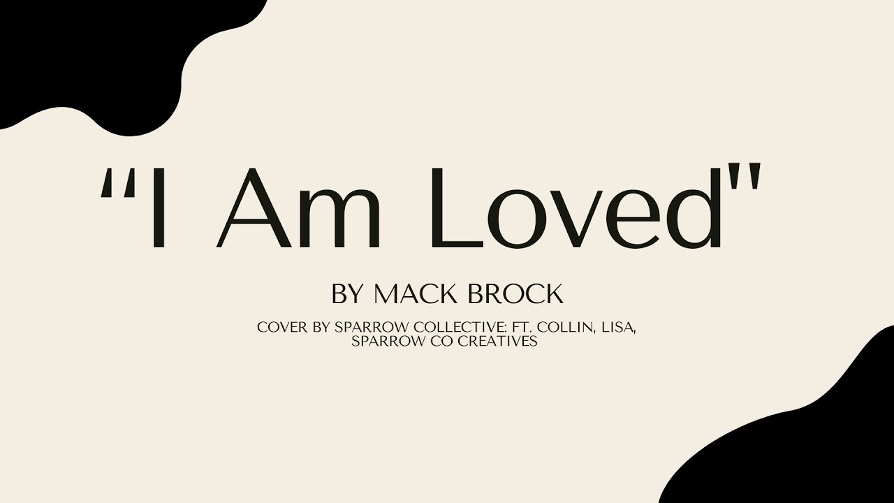 “I Am Loved” by Mack Brock | Cover by Sparrow Collective: FT. Collin ...