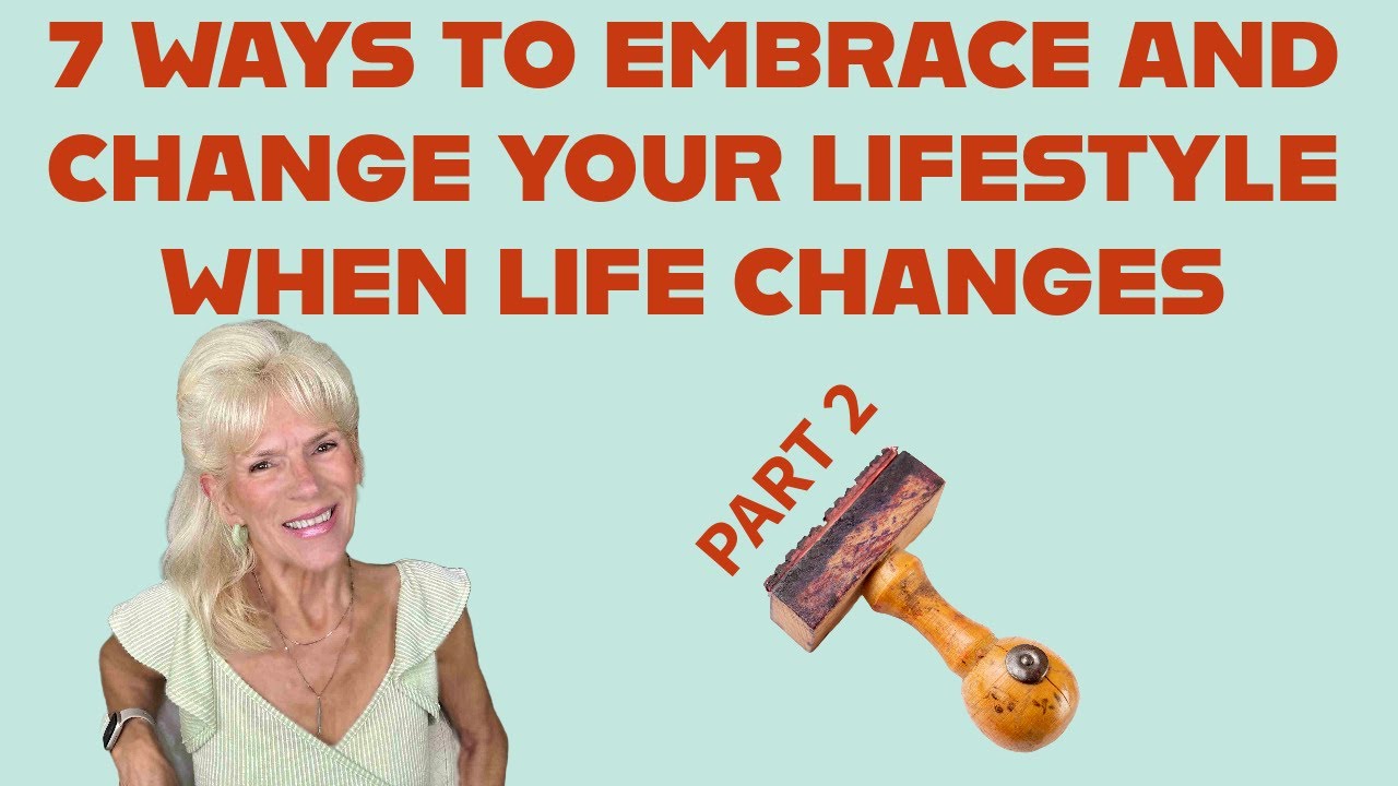7 WAYS TO EMBRACE AND CHANGE YOUR LIFESTYLE WHEN LIFE CHANGES - YouTube