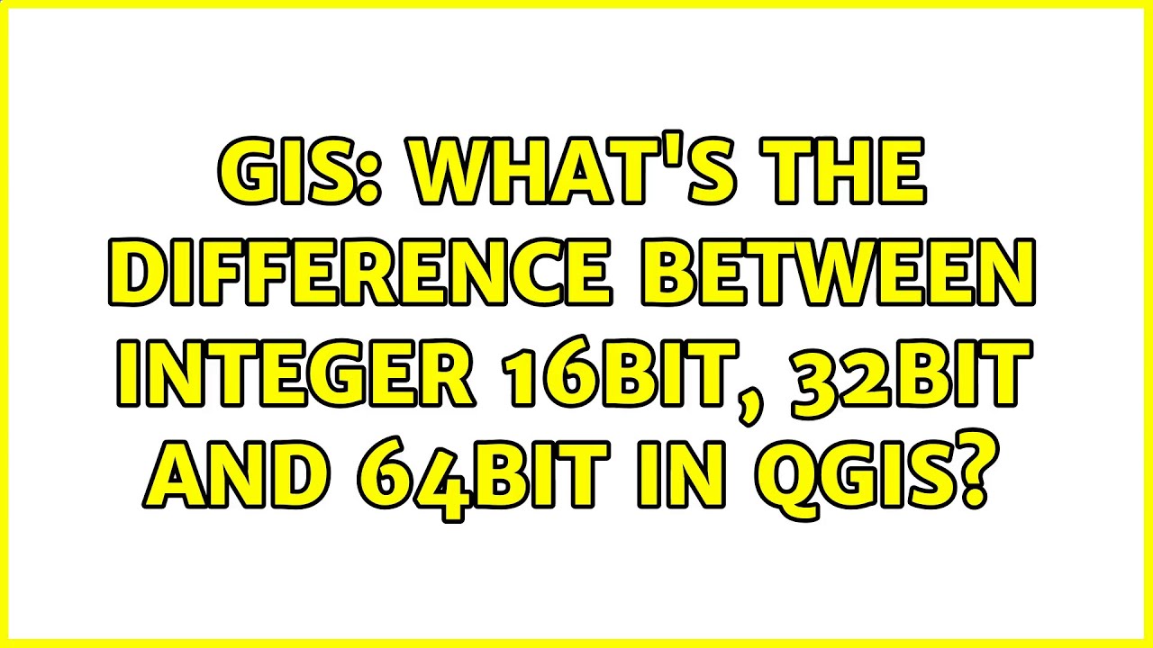 Gis What S The Difference Between Integer 16bit 32bit And 64bit In Qgis 2 Solutions Youtube