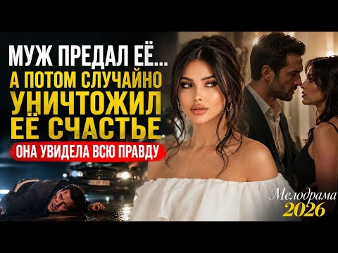 МУЖ ПРЕДАЛ ЕЁ… А ПОТОМ СЛУЧАЙНО УНИЧТОЖИЛ ЕЁ СЧАСТЬЕ | Она УВИДЕЛА ВСЮ ПРАВДУ | Мелодрама 2026
