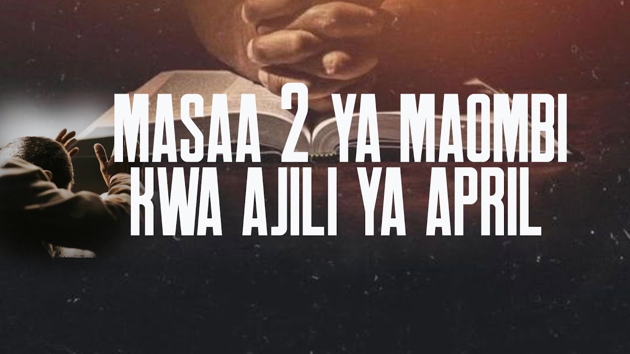 MASAA 2 YA MAOMBI KWA AJILI YA MWEZI APRILI - 30 Machi, 2025 - YouTube