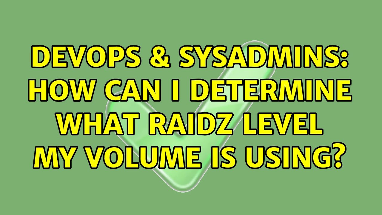 Devops And Sysadmins How Can I Determine What Raidz Level My Volume Is Using 2 Solutions
