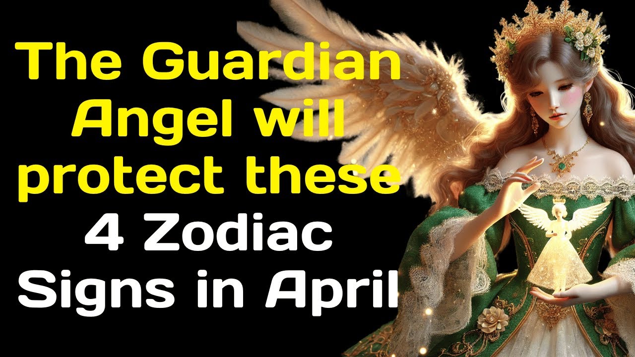 The Guardian Angel will protect these 4 Zodiac Signs in April - YouTube