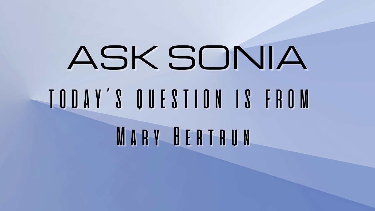Ask Sonia Series - question sent by Mary Bertrun - YouTube