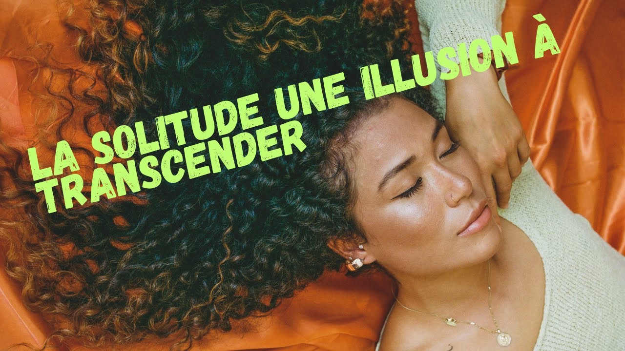 La solitude une illusion à transcender. - YouTube