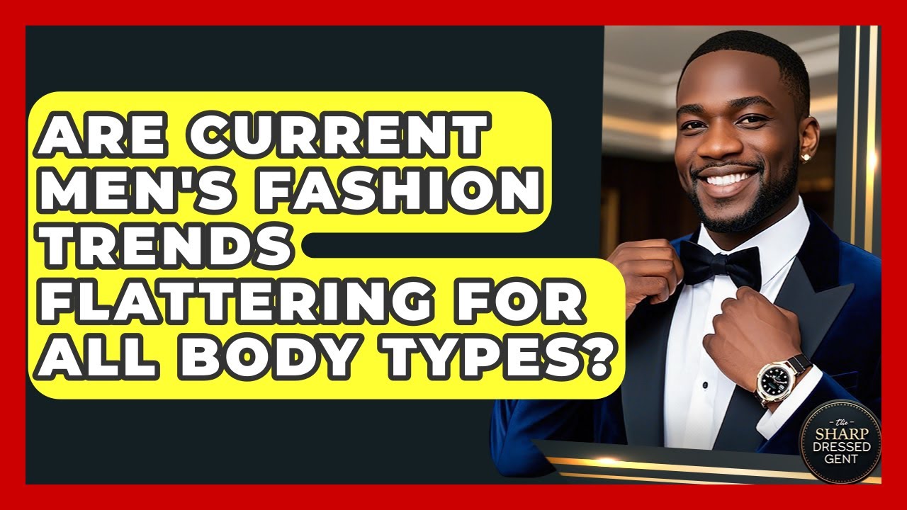 Are Current Men's Fashion Trends Flattering For All Body Types? - The ...