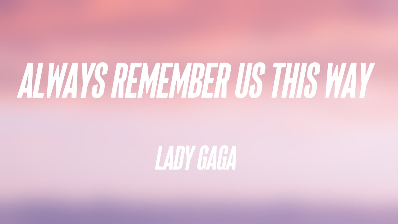 Always Remember Us This Way - Lady Gaga {Lyrics Video} 🎤 - YouTube