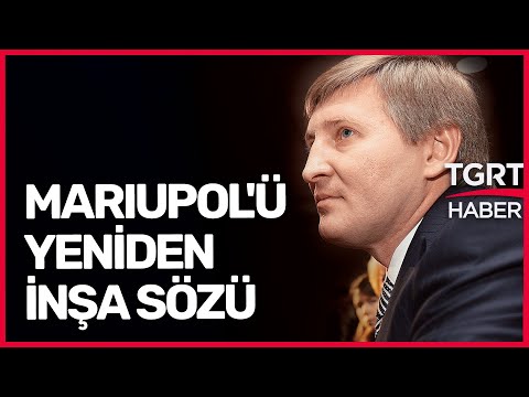 Ukrayna'nın En Zengin İş İnsanı Rinat Akhmetov, Mariupol'ü Yeniden İnşa Sözü Verdi