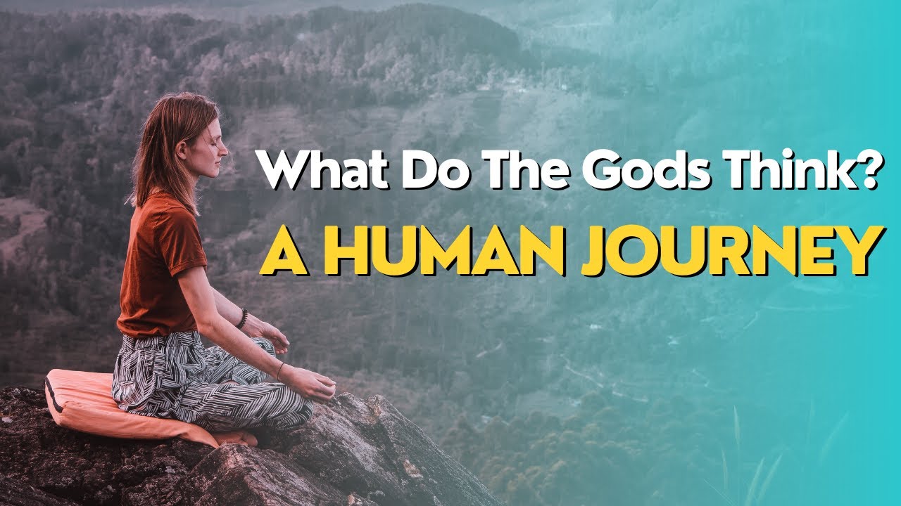 What Do The Gods Think A Human's Journey - YouTube
