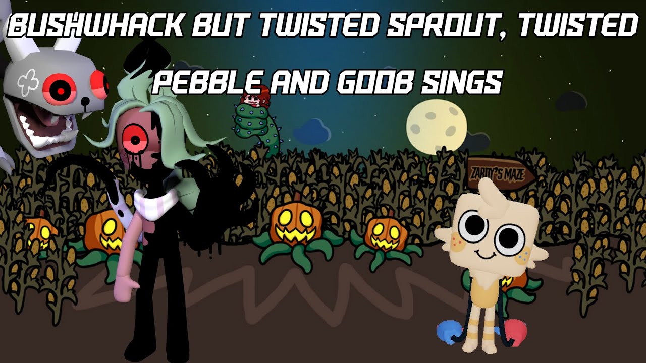 Bushwhack but Twisted Sprout, Twisted Pebble and Goob sings // FNF ...