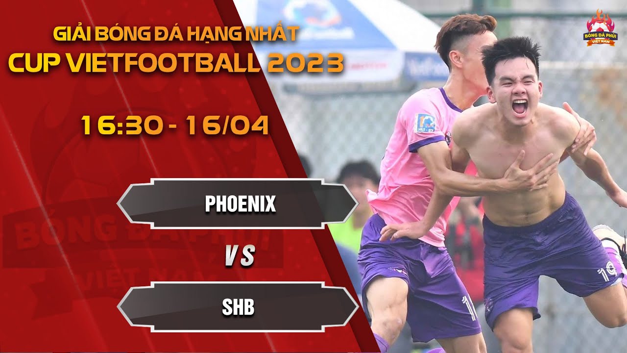 TRỰC TIẾP | Phoenix - SHB | Giải bóng đá hạng nhất Cup Vietfootball ...