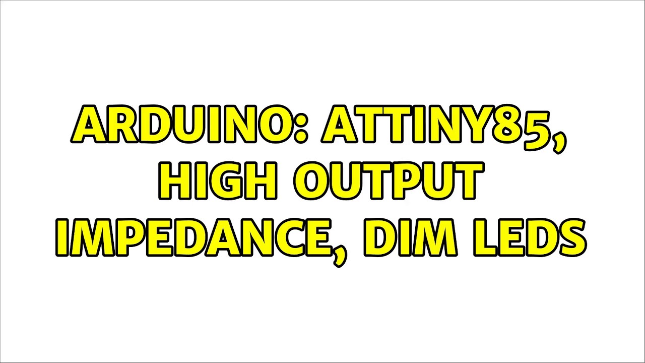 Arduino: Attiny85, high output impedance, dim leds (2 Solutions ...