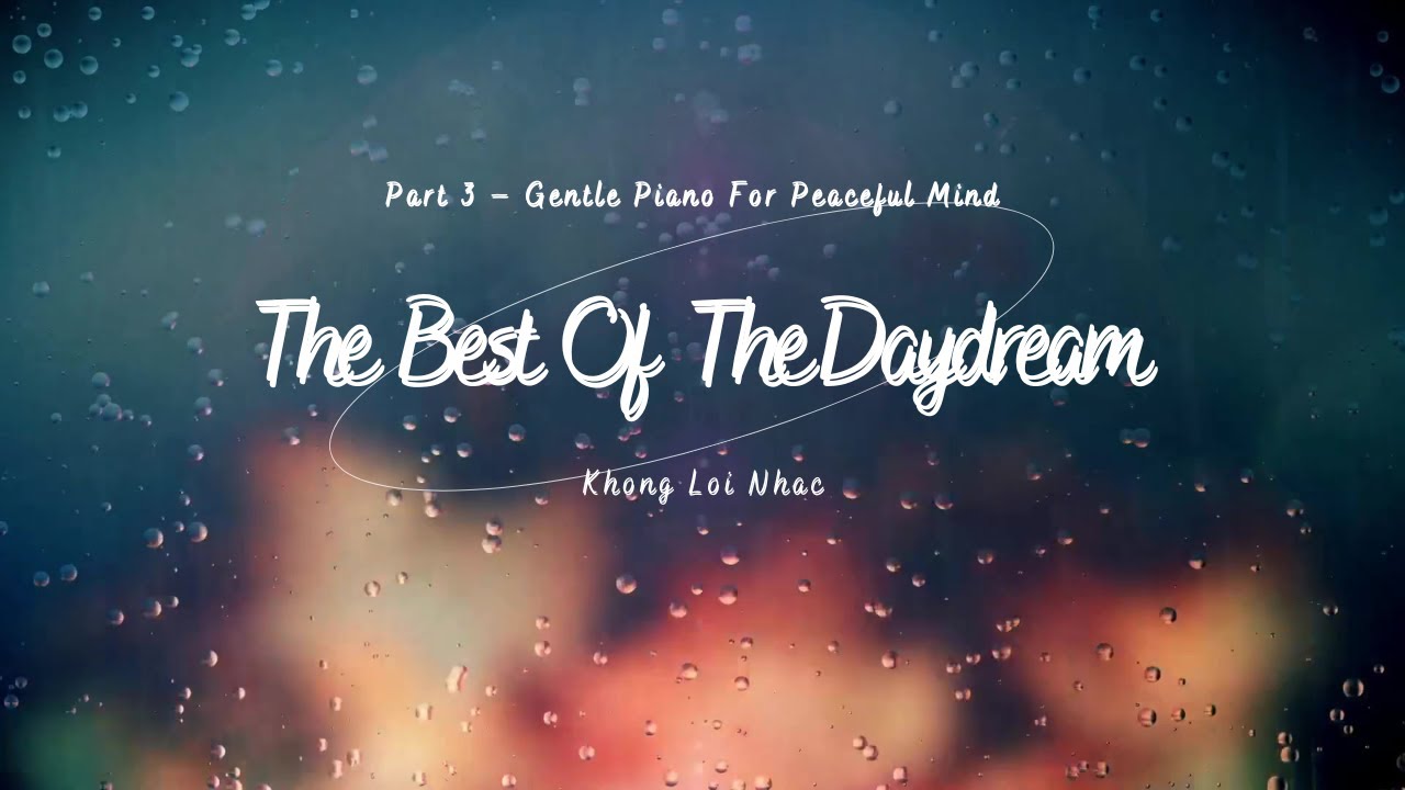 The Best Of The Daydream | Part 3 – Gentle Piano For Peaceful Mind ...