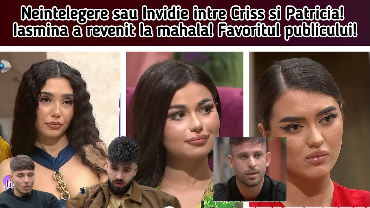 Neintelegere sau Invidie intre Criss si Patricia! Iasmina a revenit la ...