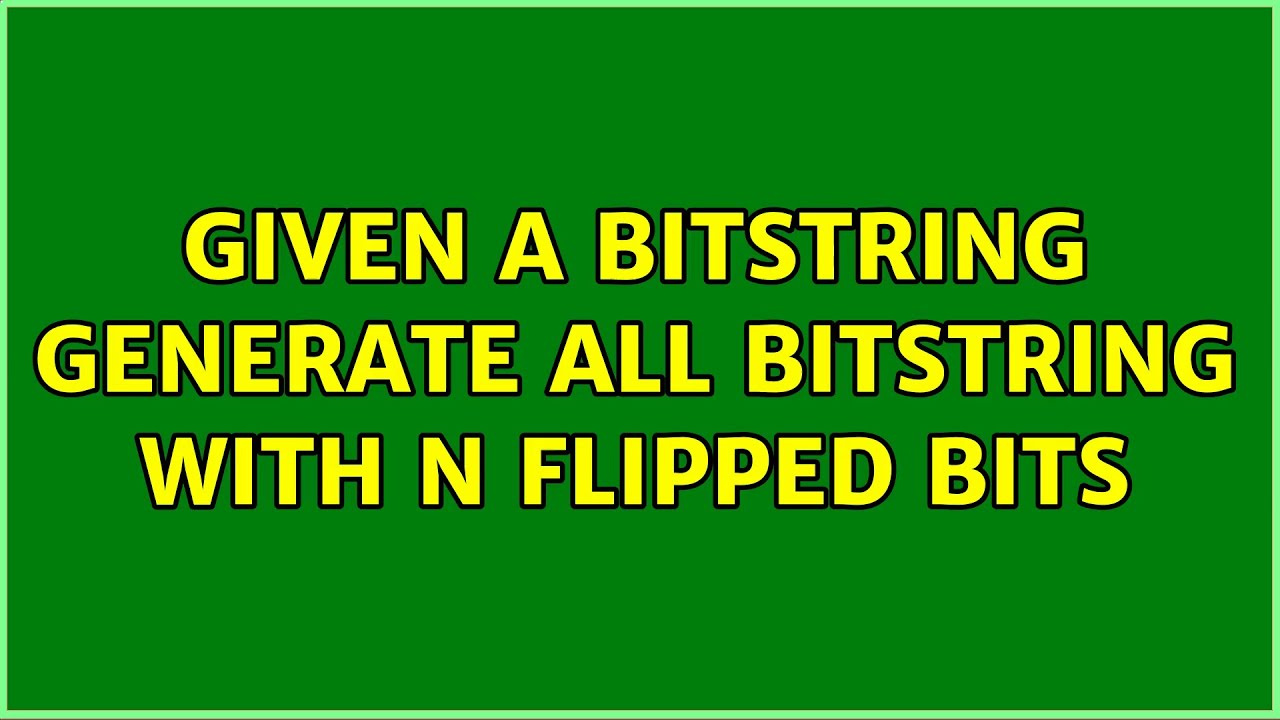 Given A Bitstring Generate All Bitstring With N Flipped Bits Youtube