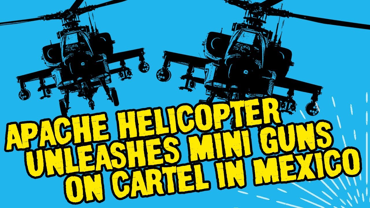 AWESOME VIDEO: Apache Helicopter unleashes Mini Guns on Cartel in ...