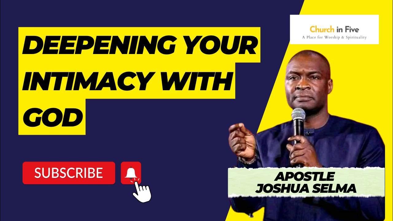 Deepening Your Intimacy with God: A Transformative Sermon by Apostle Joshua Selman - YouTube