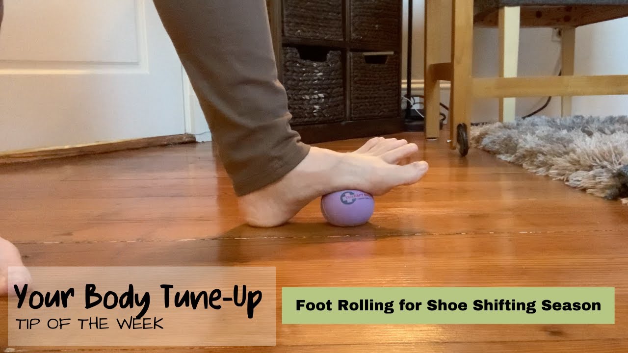 Foot Rolling for Shoe Shifting Season [YOUR BODY TUNE-UP Tip of the ...
