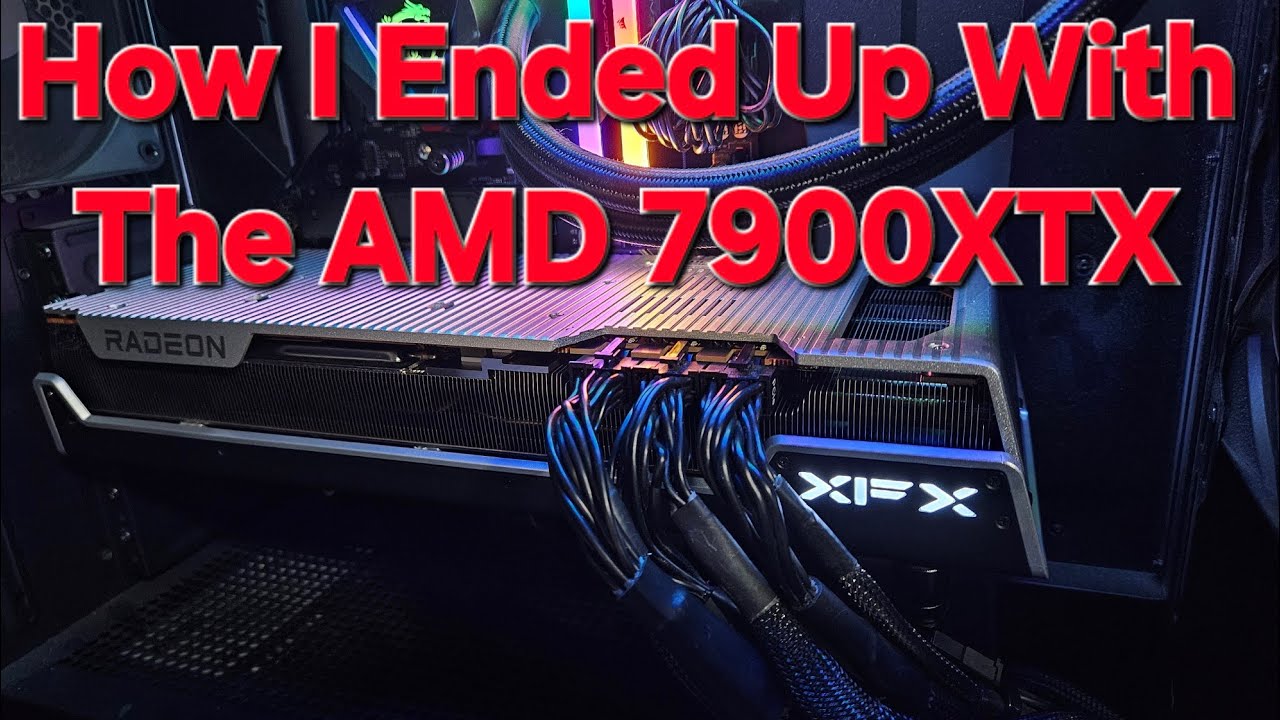 How I Ended Up With The AMD 7900XTX After Leaving Nvidia 14 Months Ago ...
