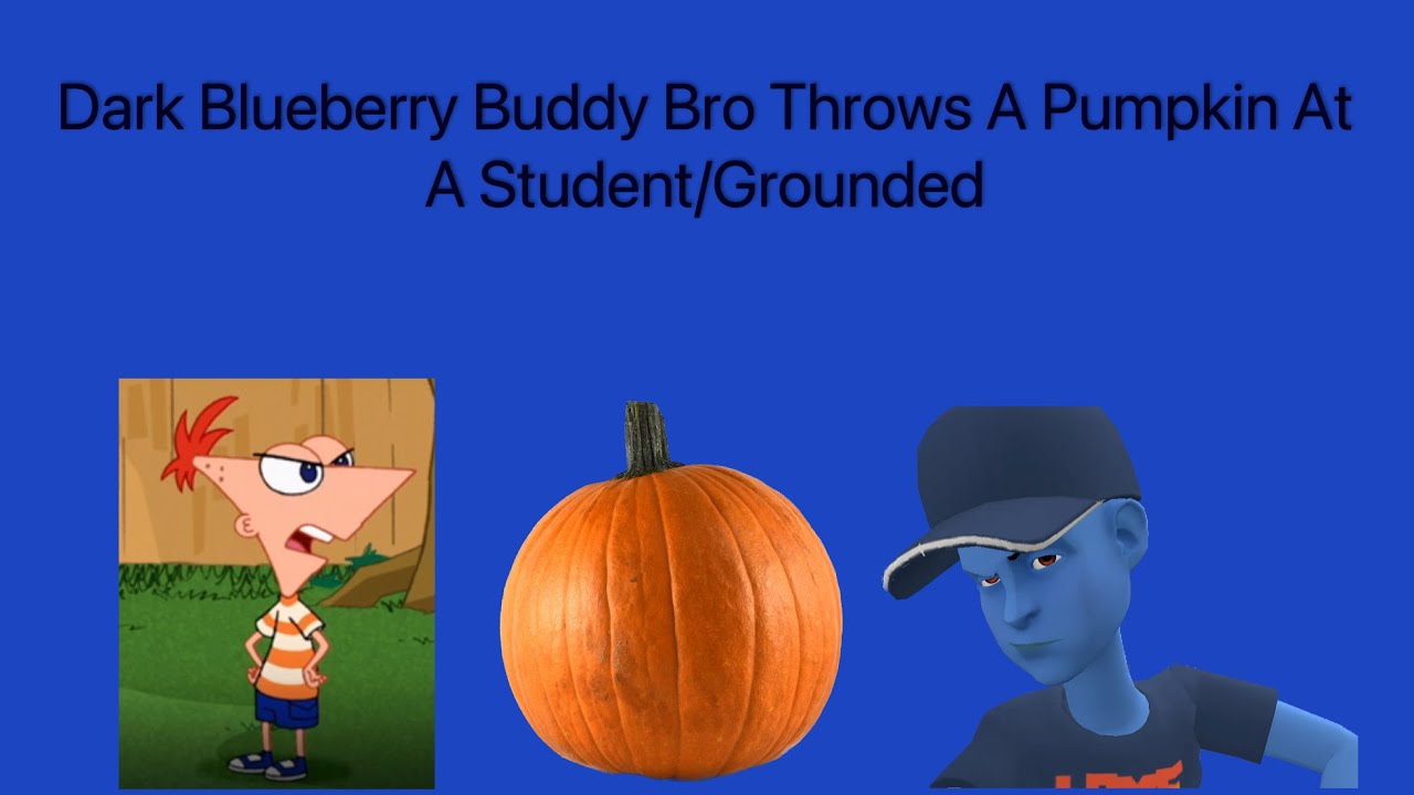 Dark Blueberry Buddy Bro Throws a Pumpkin at a Student/Grounded - YouTube