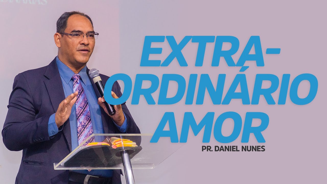Extraordinário Amor | Pr. Daniel Nunes - YouTube