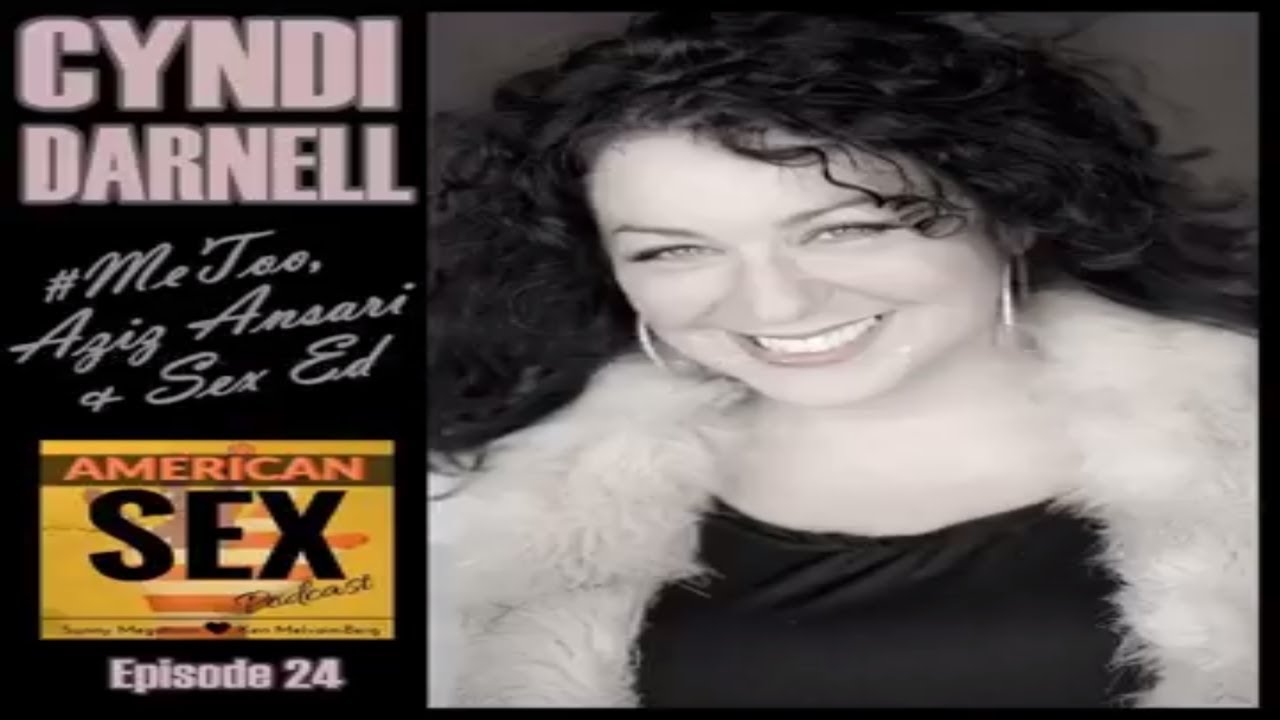 Cyndi Darnell #MeToo, Aziz Ansari & Sex Ed - American Sex Podcast ep 24 ...
