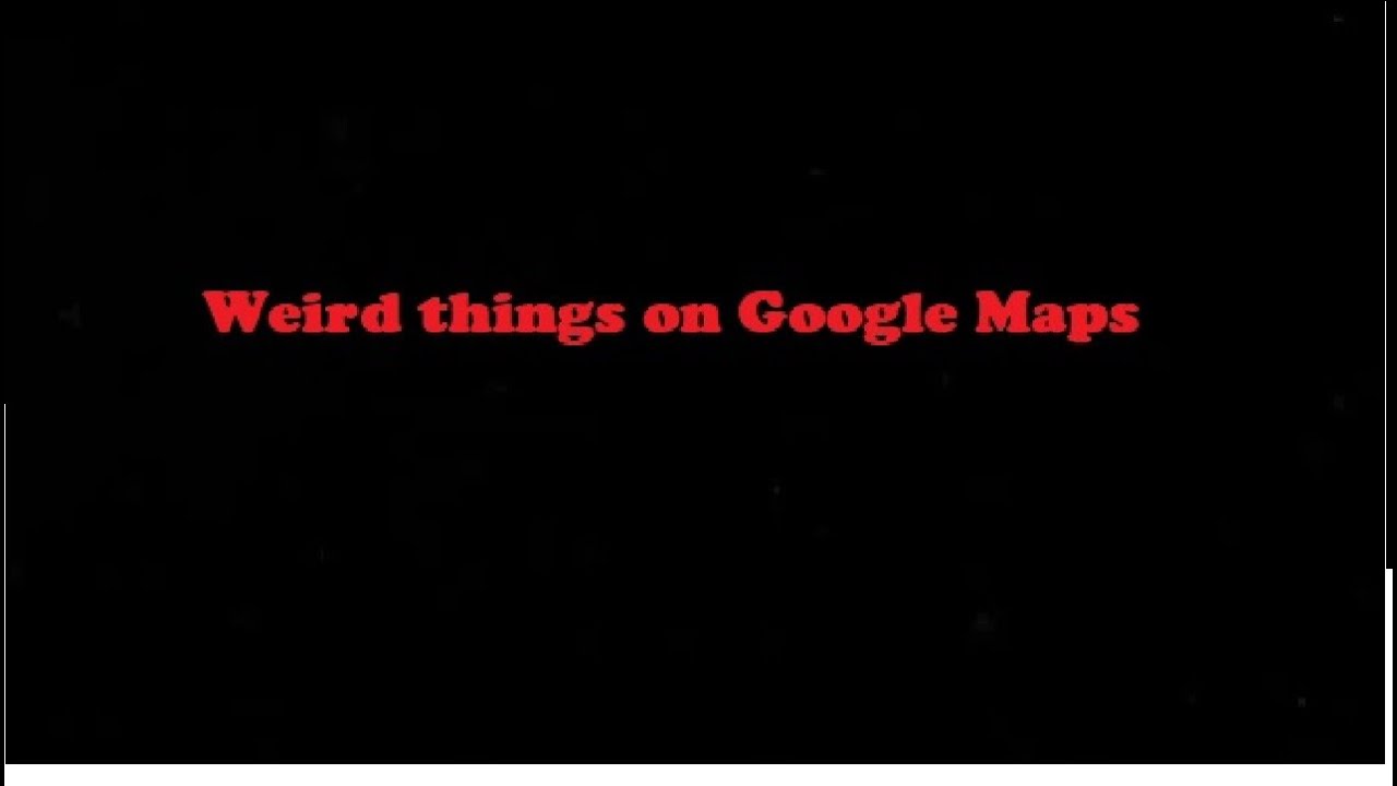 Weird Things On Google Maps YouTube Weird Things On Google Maps YouTube