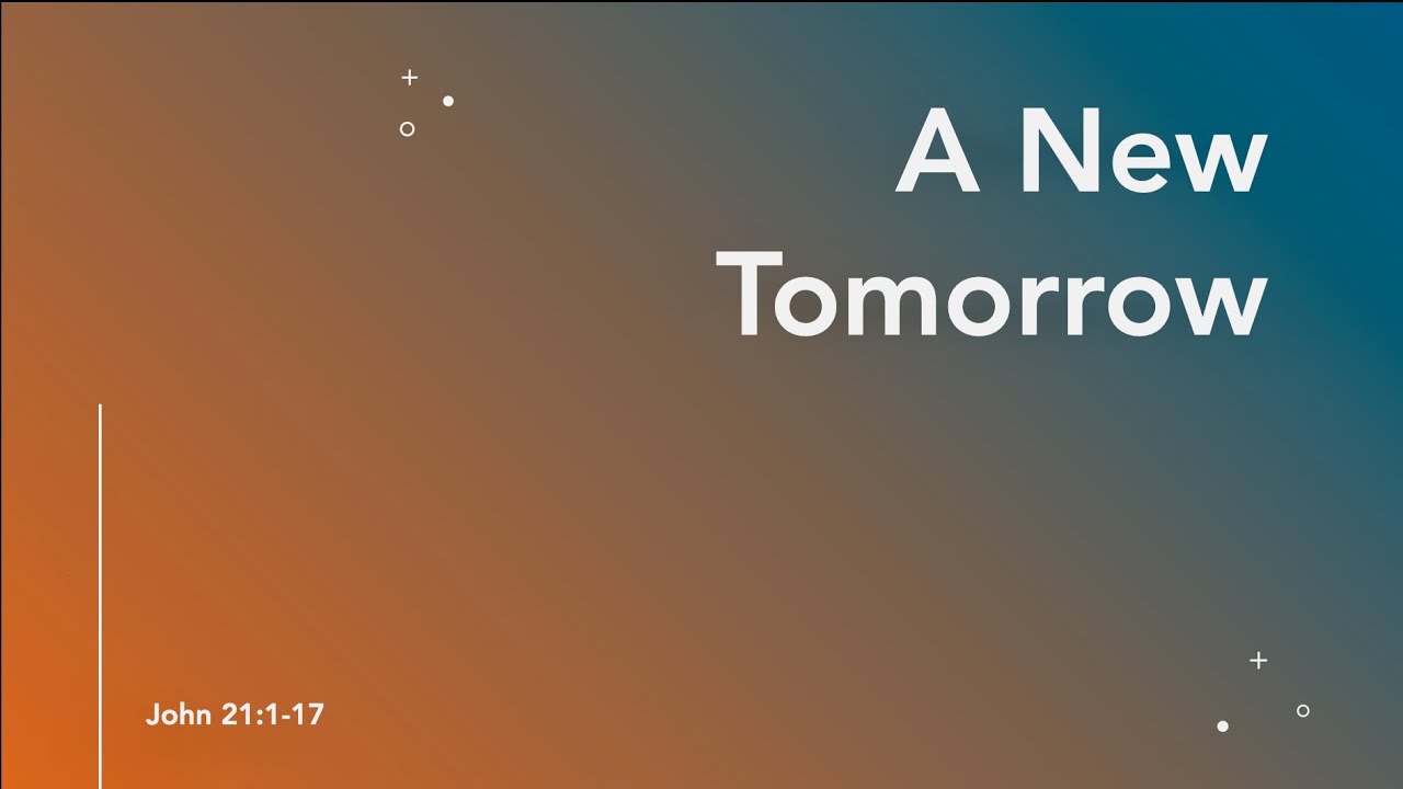 A New Tomorrow John 21 1 17 Sunday 7th April 2024 YouTube A New Tomorrow John 21 1 17 Sunday 7th April 2024 YouTube