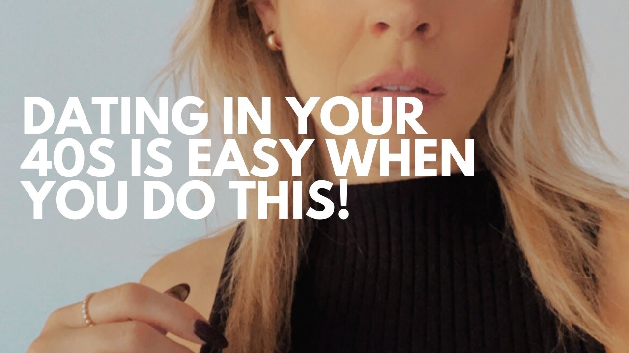 Dating in your 40s is easy when you do this! - YouTube