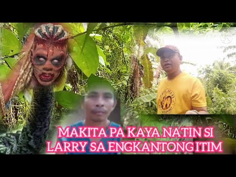 UPDATE SA KALAGAYAN NI LARRY .ENGKANTO NAGPAKITA AT NAGASABI NG TOTOO KUNG ANO GINAWA NILA SA TAO