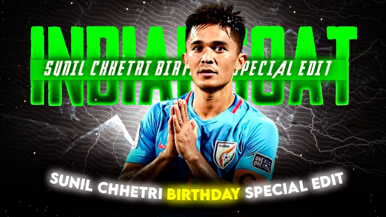 SUNIL CHHETRI BIRTHDAY SPECIAL EDIT || INDIA FOOTBALL GOAT|| - YouTube