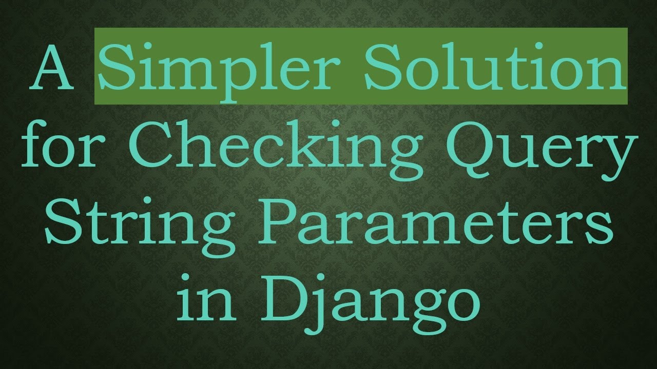 A Simpler Solution for Checking Query String Parameters in Django - YouTube