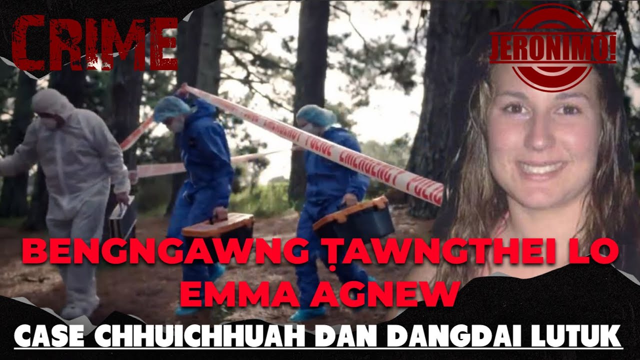 Crime- |Bengngawng Ṭawngthei lo Emma Agnew| Hmul hmanga case chhuichhuah dangdai tak - YouTube