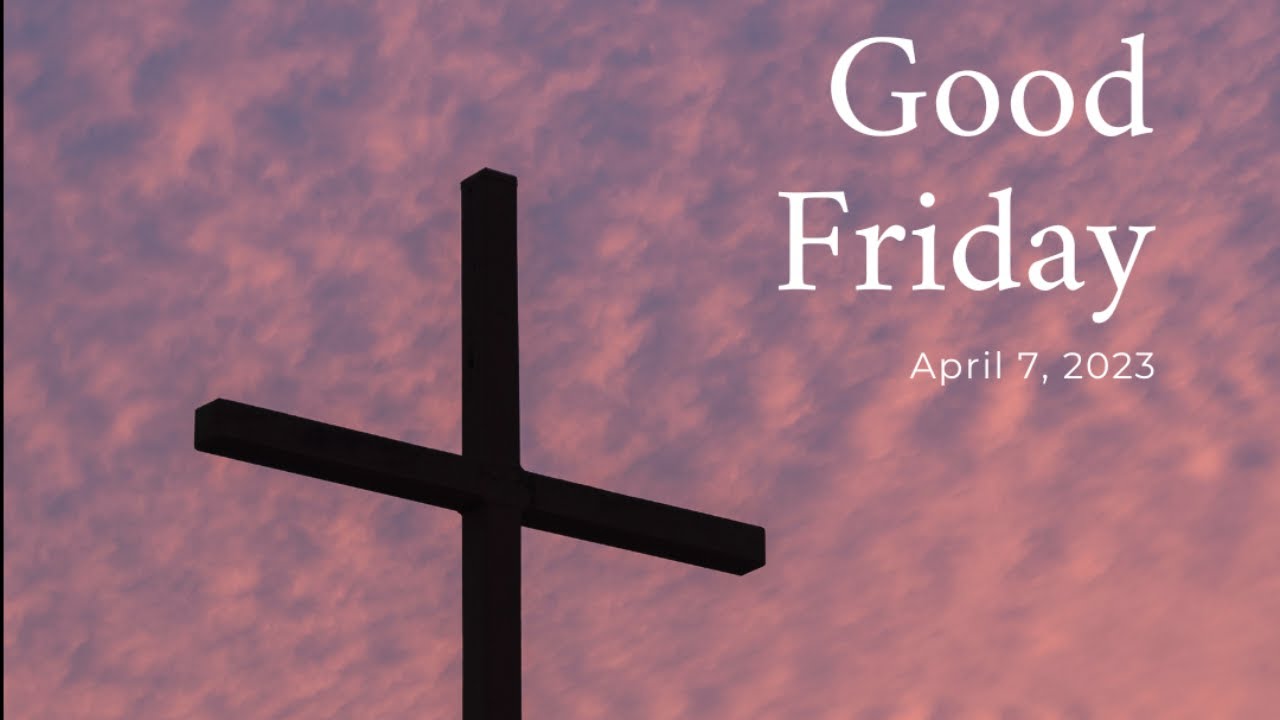 Good Friday || 4/7/23 - YouTube