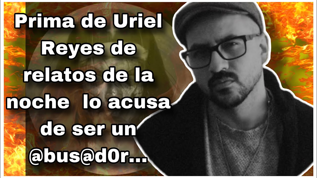 El DETALLE Oscuros detrás de Relatos de la Noche/Prima de Uriel Reyes hace fuerte acusación en ...