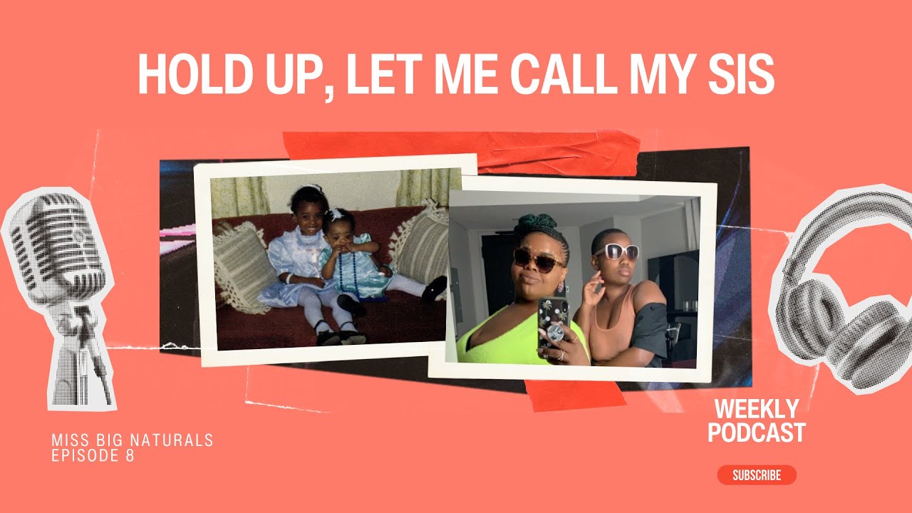 Miss Big Naturals | Hold Up, Let Me Call My Sis Podcast - YouTube