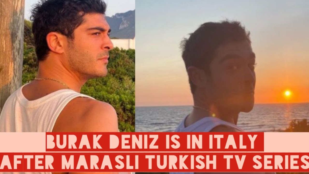 The Maraşlı Turkish Tv Series Actor Burak Deniz Was In Italy | Turkish ...