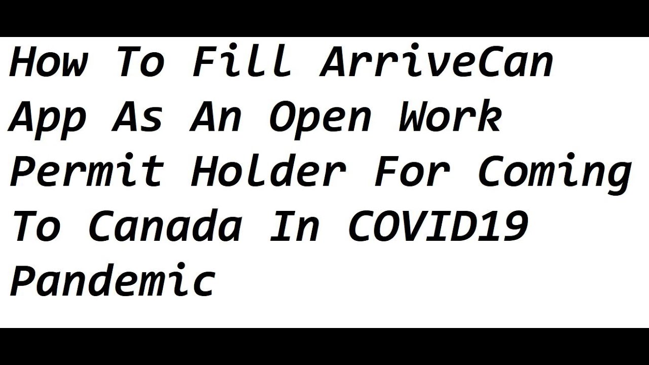 How To Fill ArriveCan App As An Open Work Permit Holder For Coming To how-to-fill-arrivecan-app-as-an-open-work-permit-holder-for-coming-to
