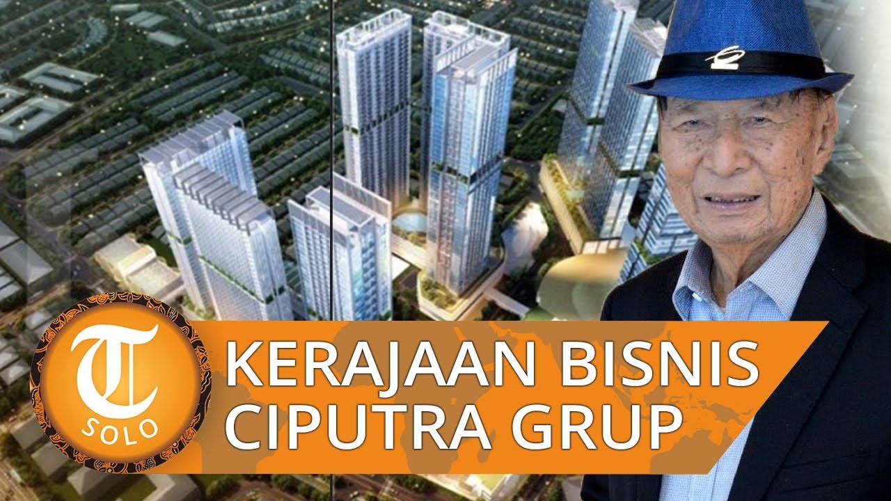 Pemilik Ciputra Grup Meninggal, Ini Deretan Kerajaan Bisnis Ciputra ...