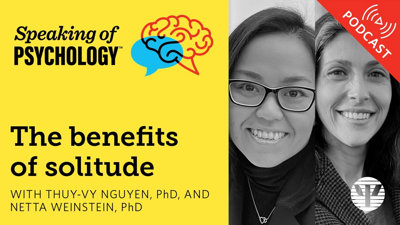 The benefits of solitude with Thuy-vy Nguyen, PhD, and Netta Weinstein ...